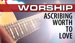 Worship - Ascribing Worth to Love - Eagle Mountain International Church